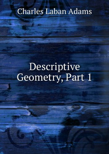 Descriptive Geometry: Part I by Charles L. Adams | Goodreads