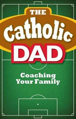The Catholic Dad: Coaching Your Family by Matthew J. Beck | Goodreads