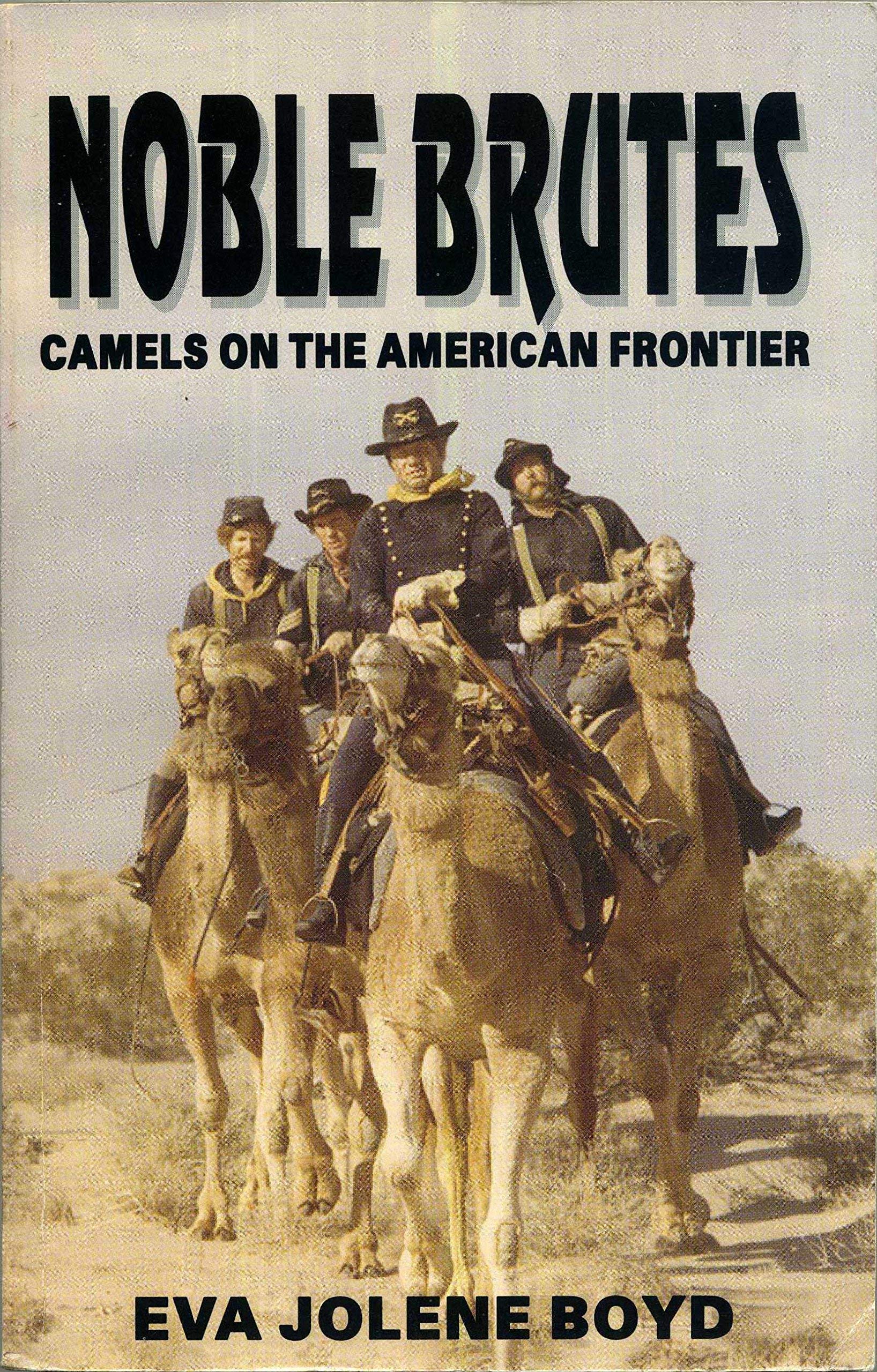 Noble brutes: camels on the American frontier by Eva Jolene Boyd ...