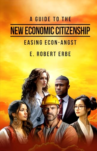 A GUIDE TO THE NEW ECONOMIC CITIZENSHIP: EASING ECON-ANGST by E. ROBERT ...