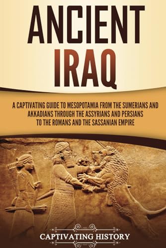 Ancient Iraq: A Captivating Guide to Mesopotamia from the Sumerians and ...