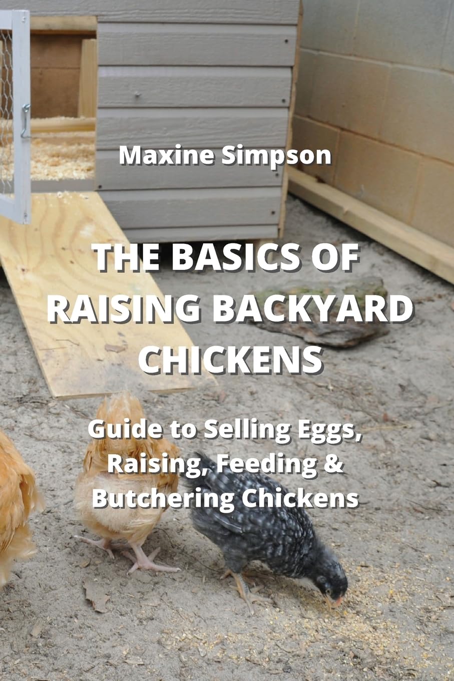 The Basics of Raising Backyard Chickens: Guide to Selling Eggs, Raising ...