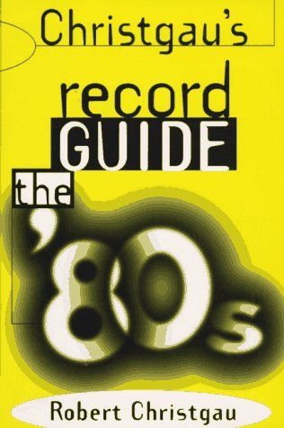 Christgau's Record Guide: The '80s by Robert Christgau by Robert ...