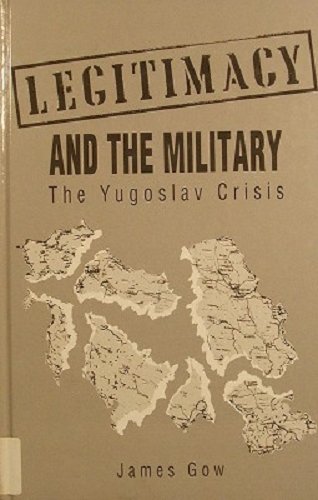 Legitimacy and the Military: Yugoslav Crisis by James Gow | Goodreads