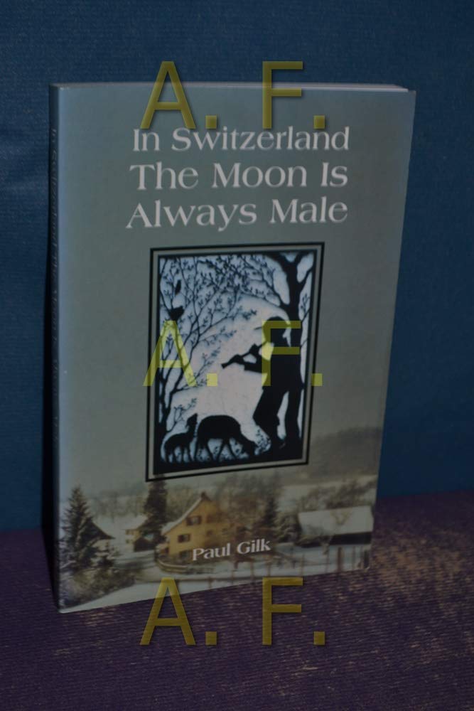In Switzerland the moon is always male by Susanna Gilk | Goodreads
