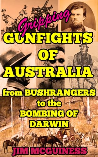 GRIPPING GUNFIGHTS OF AUSTRALIA: from BUSHRANGERS to THE BOMBING OF ...