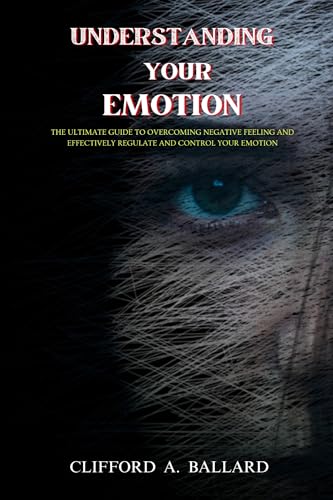 UNDERSTANDING YOUR EMOTIONS: The Ultimate Guide to Unlocking the Power ...