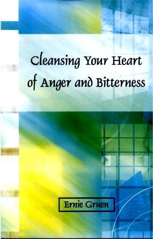 Cleansing Your Heart of Anger and Bitterness by Ernie Gruen | Goodreads