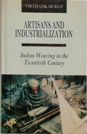 Artisans and Industrialization: Indian Weaving in the Twentieth Century by Tirthankar Roy ...