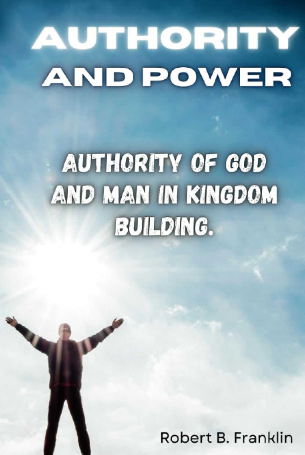 AUTHORITY AND POWER: Authority Of God And Man In Kingdom Building. by ...