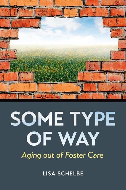 Some Type of Way: Aging out of Foster Care by Lisa Schelbe | Goodreads