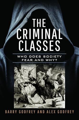 The Criminal Classes: Who Does Society Fear and Why? by Barry Godfrey ...