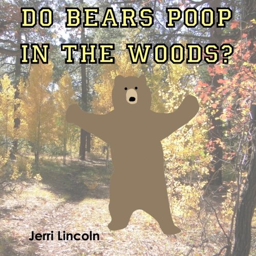 Do Bears Poop in the Woods? by Jerri Lincoln by Jerri Kay Lincoln ...
