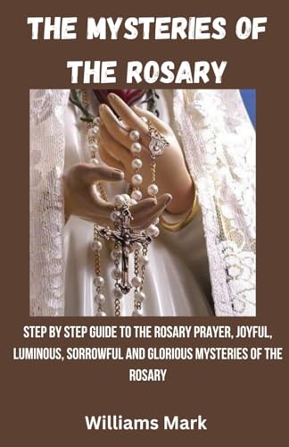 THE MYSTERIES OF THE ROSARY: Step by Step Guide to the Rosary Prayer ...