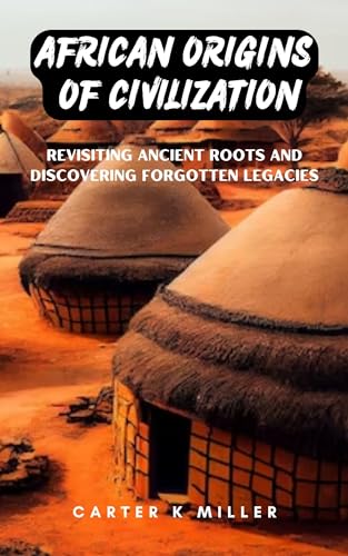 African Origins of Civilization: Revisiting Ancient Roots and ...