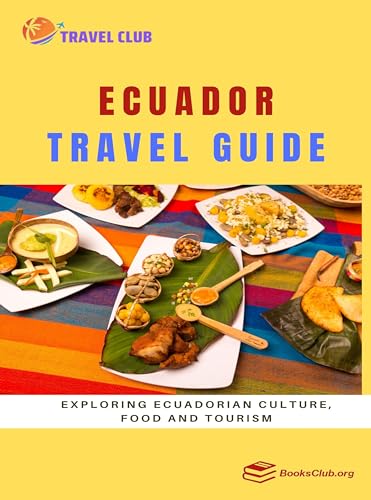 Ecuador Travel Guide: Exploring Ecuadorian Culture, Food and Tourism by ...