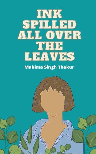 Ink Spilled all over the Leaves by Mahima Singh Thakur | Goodreads