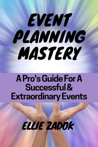 Event Planning Mastery: A Pro's Guide For A Successful & Extraordinary ...