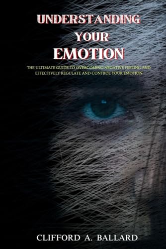 UNDERSTANDING YOUR EMOTIONS: The Ultimate Guide to Unlocking the Power ...