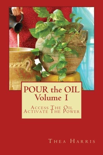Pour the Oil: Access The Oil; Activate The Power by Thea Harris by Thea ...