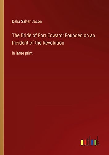 The Bride of Fort Edward; Founded on an Incident of the Revolution: in ...