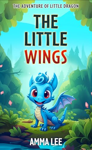 The Adventure of the little dragon : The Little wings: by Amma Lee ...
