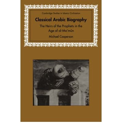 Classical Arabic Biography: The Heirs of the Prophets in the Age of Al ...