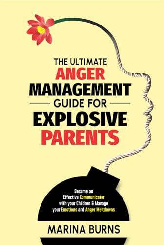The Ultimate Anger Management Guide for Explosive Parents: Become an ...