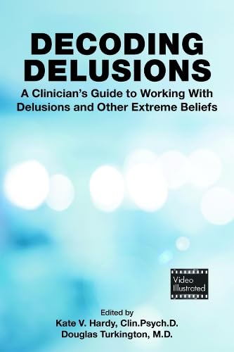 Decoding Delusions: A Clinician's Guide to Working With Delusions and ...