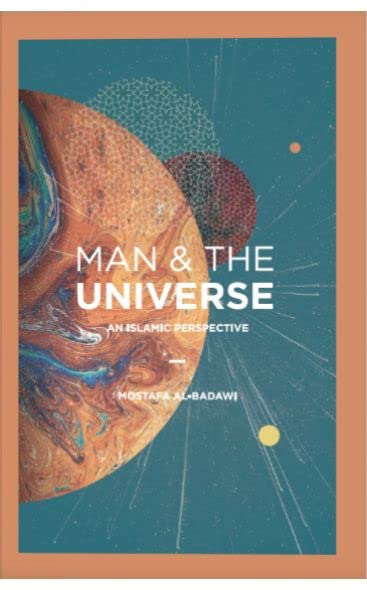 Man & The Universe: An Islamic Perspective by Dr. Mostafa Al-Badawi ...
