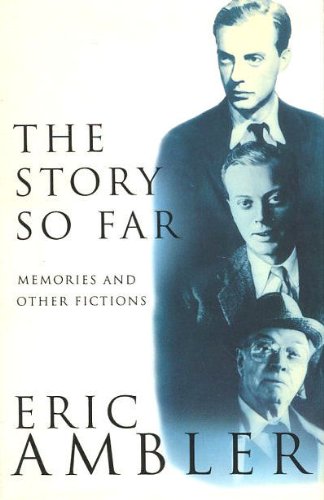The Story So Far: Memories and Other Fictions by Eric Ambler | Goodreads