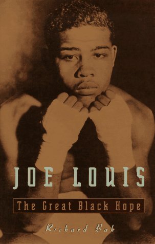 Joe Louis: The Great Black Hope by Richard Bak by Richard Bak | Goodreads