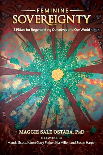 Feminine Sovereignty: 8 Pillars for Regenerating Ourselves and Our World by Maggie Sale Ostara ...