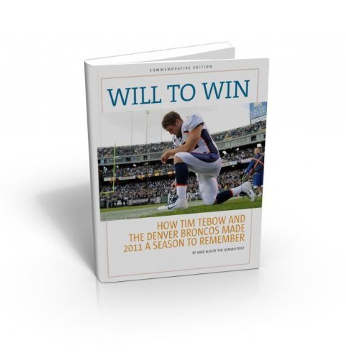 WILL TO WIN: How Tim Tebow and the Denver Broncos Made 2011 a Season to ...