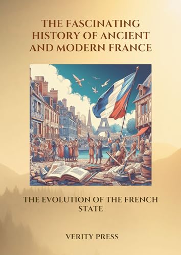 The Fascinating History of Ancient and Modern France: The Evolution of ...