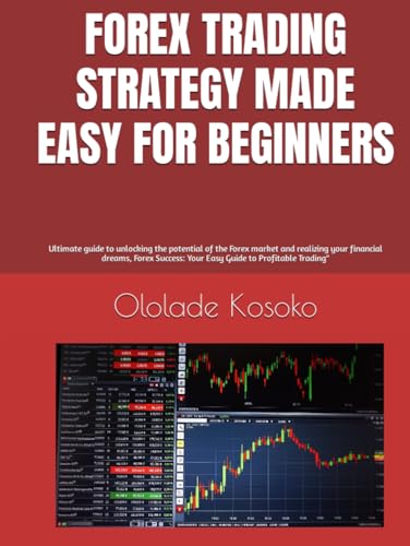 FOREX TRADING STRATEGY MADE EASY FOR BEGINNERS: Ultimate guide to ...
