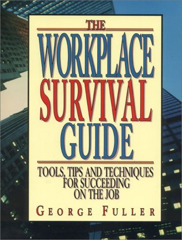 The Workplace Survival Guide: Tools, Tips and Techniques for Succeeding ...