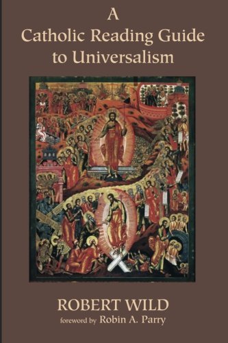 A Catholic Reading Guide to Universalism by Robert Wild by Robert Wild ...