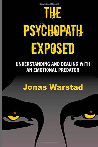 The Psychopath Exposed: Understanding and Dealing with an Emotional ...
