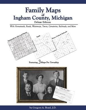 Family Maps of Ingham County, Michigan, Deluxe Edition by Gregory A ...