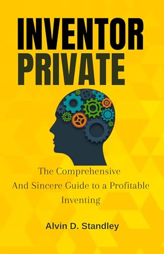 INVENTOR PRIVATE: The Comprehensive And Sincere Guide to a Profitable ...