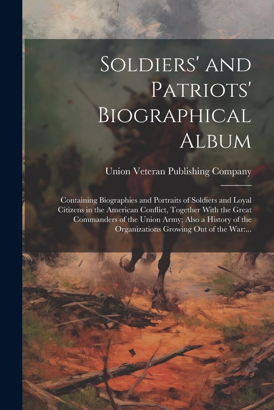Soldiers' and Patriots' Biographical Album: Containing Biographies and ...