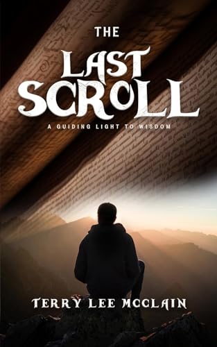 The Last Scroll: A Guiding Light To Wisdom by Terry Lee McClain | Goodreads