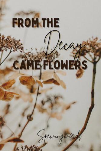 From The Decay Came Flowers by Kristy Clark | Goodreads