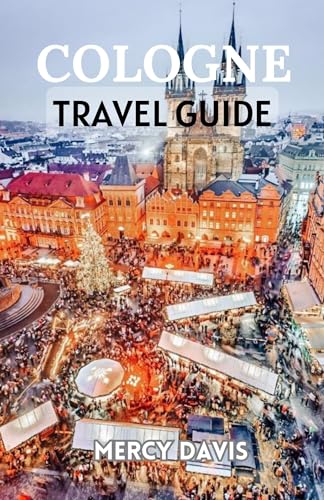 COLOGNE TRAVEL GUIDE: “The complete insider guide to exploring the best ...