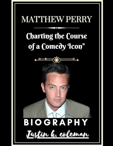 Matthew Perry: Charting the Course of a Comedy Icon": BIOGRAPHY by ...