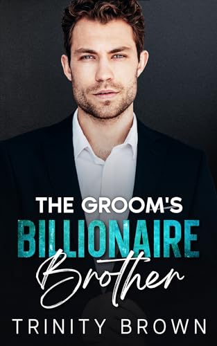 The Groom's Billionaire Brother: Friends to Lovers Second Chance Romance by Trinity Brown ...