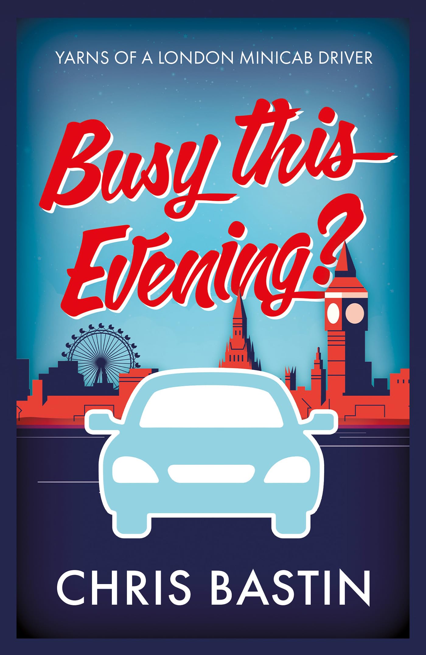 Busy this Evening?: Yarns of a London Minicab Driver by Chris Bastin ...