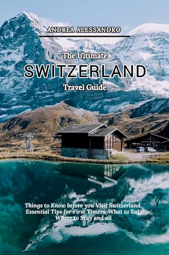 The Ultimate Switzerland Travel Guide: Things to Know before you Visit ...