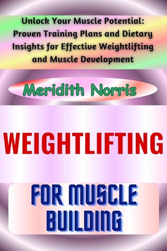 WEIGHTLIFTING FOR MUSCLE BUILDING: Unlock Your Muscle Potential: Proven ...